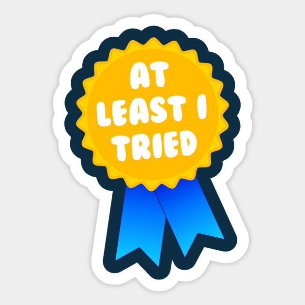 At Least I Tried Funny Sticker Teepublic